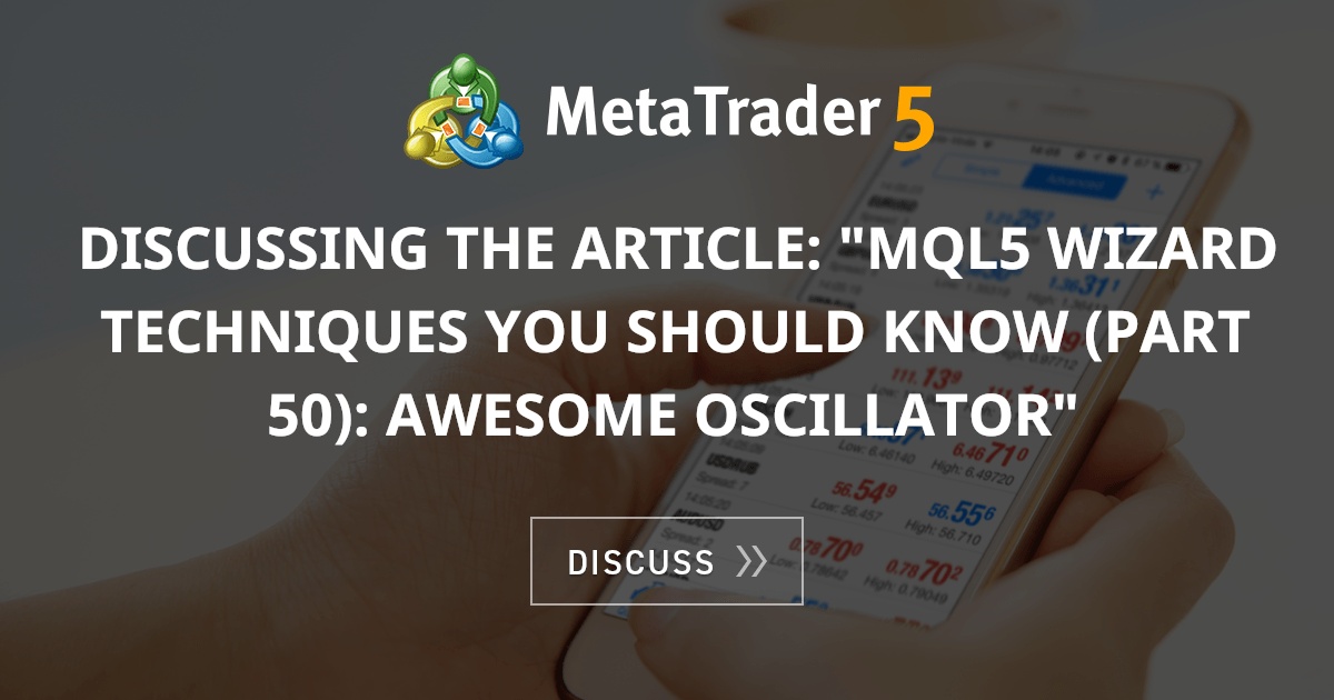 Discussing the article: "MQL5 Wizard Techniques you should know (Part 50): Awesome Oscillator ...