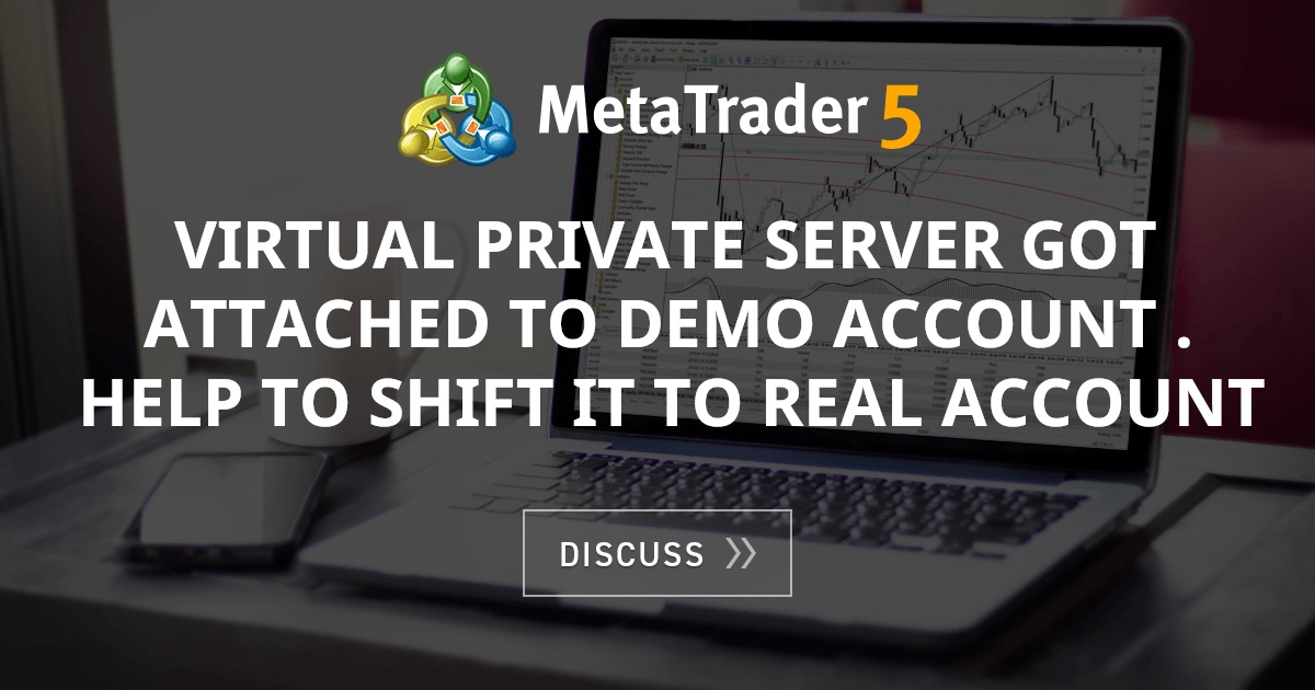 virtual private server got attached to demo account . help to shift it to real account - Real ...