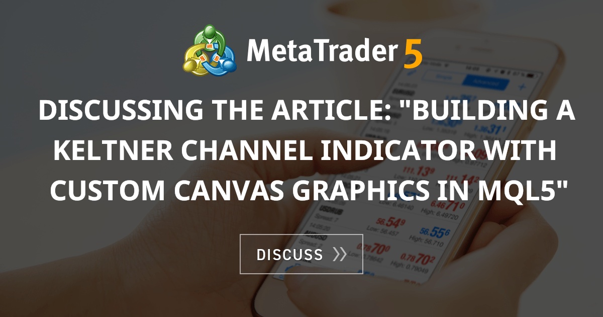 Discussing the article: "Building a Keltner Channel Indicator with Custom Canvas Graphics in ...