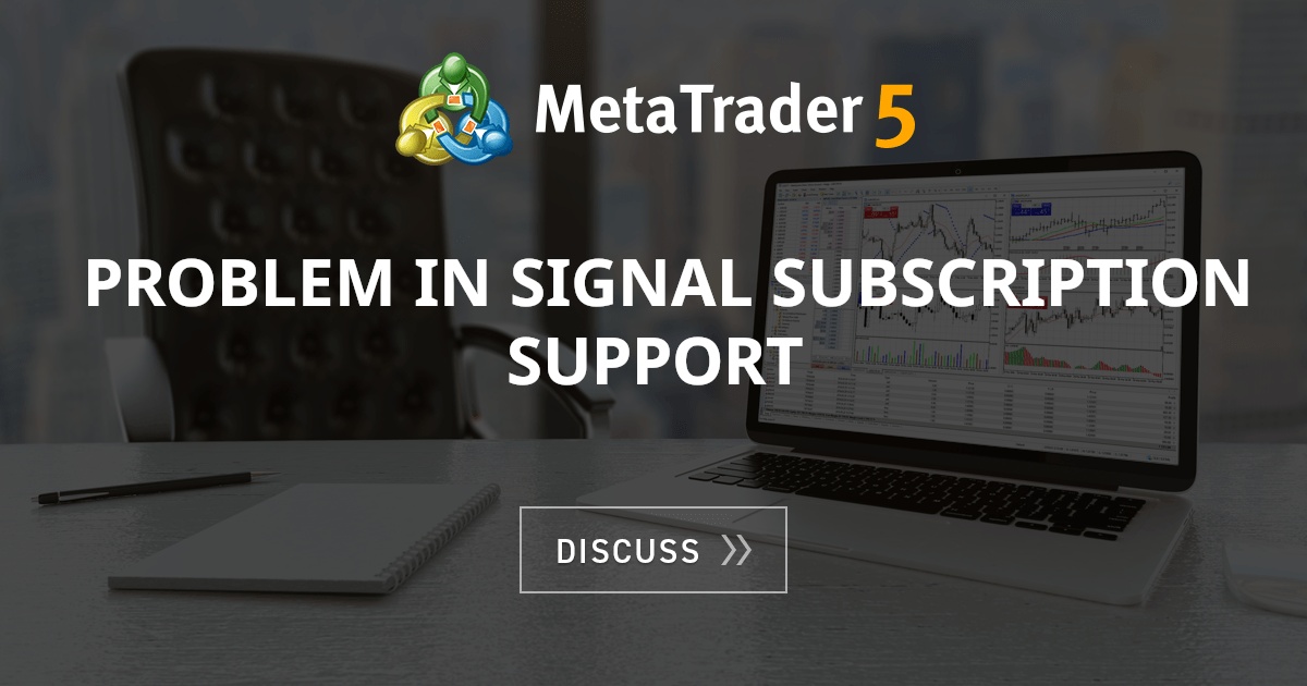 Problem in signal subscription SUPPORT - Trading Signals - General - MQL5 programming forum