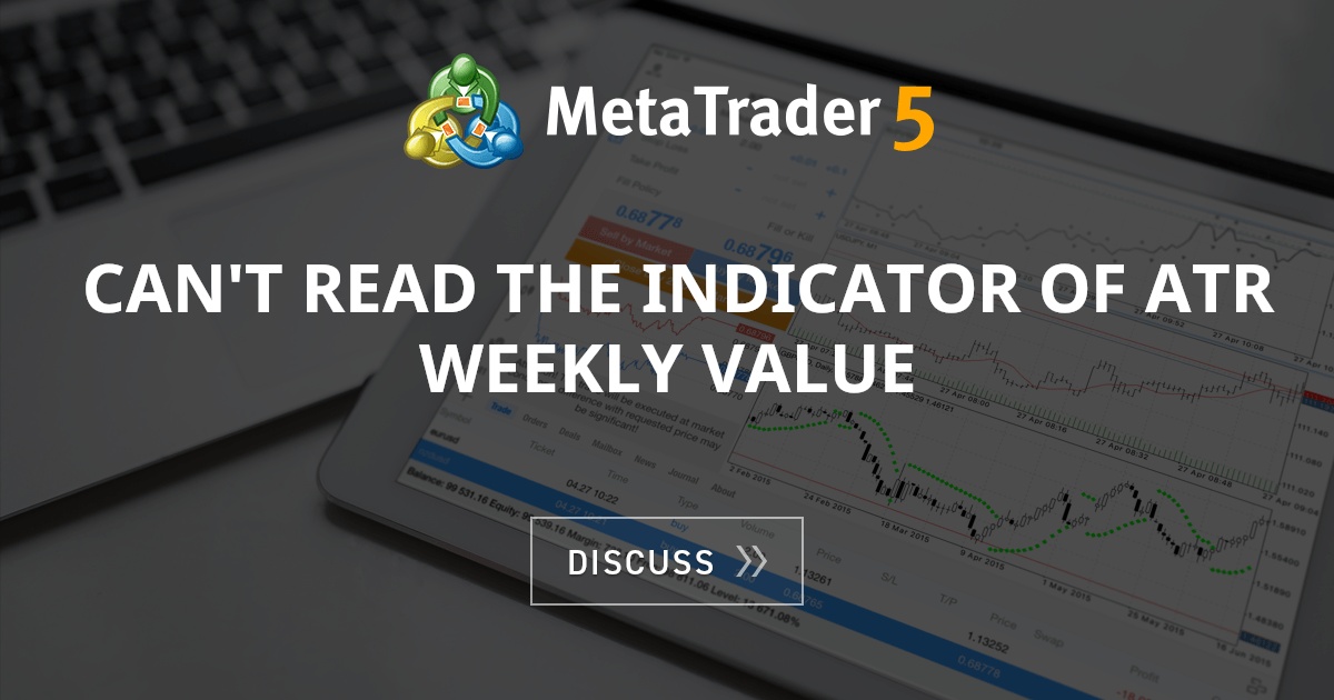 Cant Read The Indicator Of Atr Weekly Value Indices Mql4 And