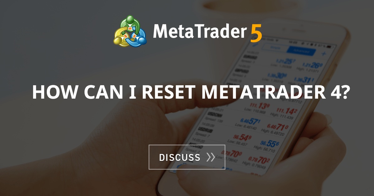How can I reset Metatrader 4? - MetaTrader 4 - MQL4 and MetaTrader 4 - MQL4 programming forum
