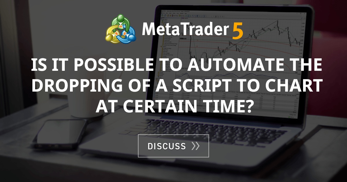 Is It Possible To Automate The Dropping Of A Script To Chart At Certain