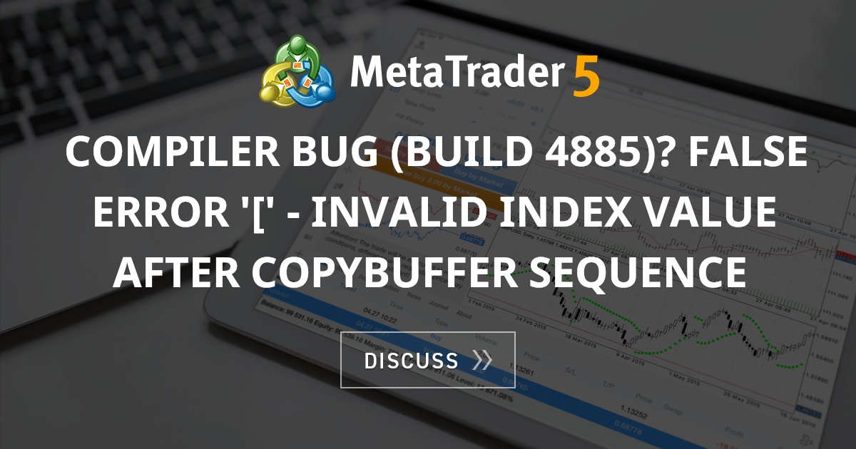 Compiler Bug (Build 4885)? False Error '[' - invalid index value After CopyBuffer Sequence ...