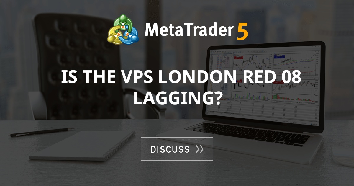 Is the VPS London Red 08 lagging? - Robotic Trading Systems - General - MQL5 programming forum