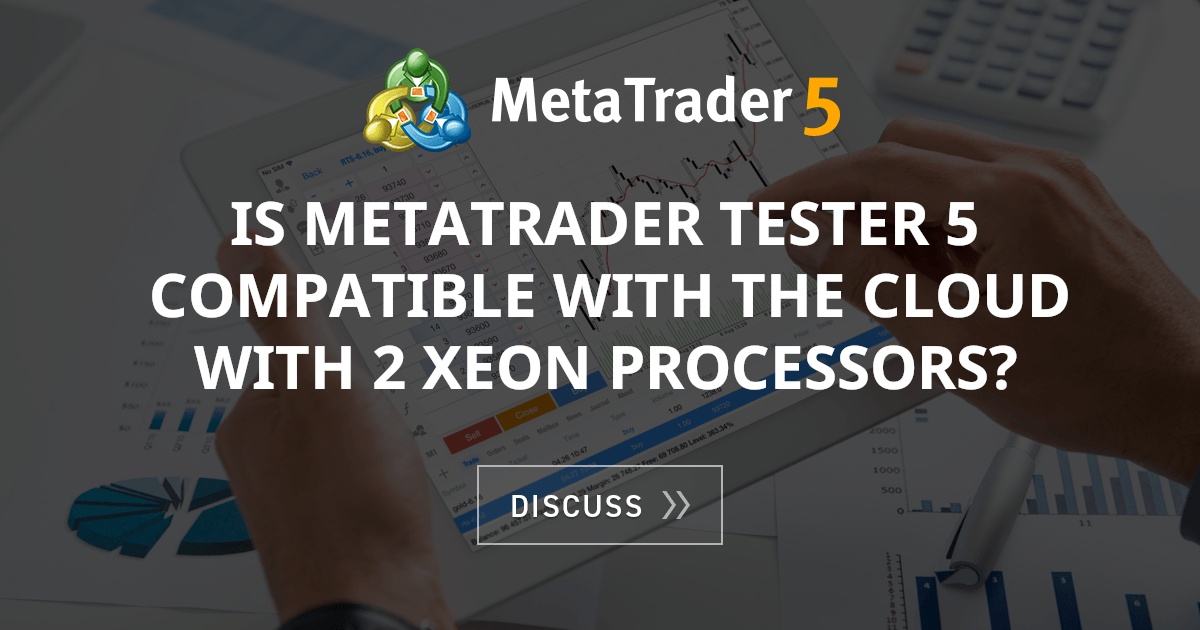 Is Metatrader Tester 5 Compatible With The Cloud With 2 Xeon Processors Metatrader 5