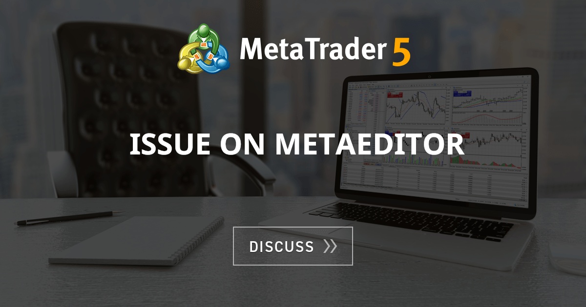 Issue on MetaEditor - MetaTrader 4 - Expert Advisors and Automated Trading - MQL5 programming forum
