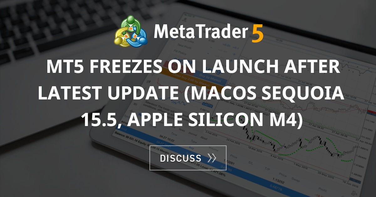 MT5 freezes on launch after latest update (macOS Sequoia 15.5, Apple ...