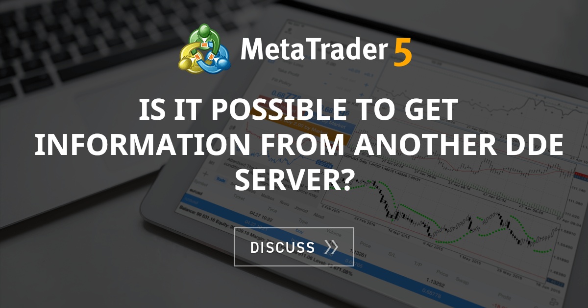 Is It Possible To Get Information From Another Dde Server Mt4 General Mql5 Programming Forum