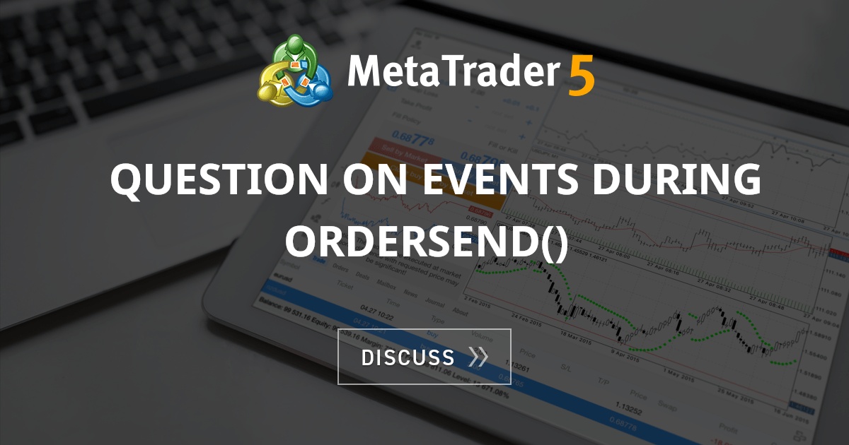 Question on Events during OrderSend() - Candlestick Pattern - Expert Advisors and Automated ...