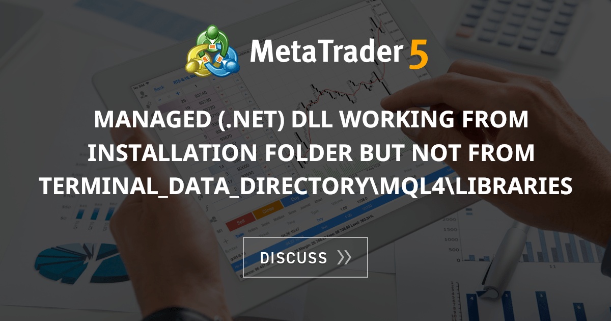 Managed (.NET) dll working from installation folder but not from terminal_data_directory\MQL4 ...