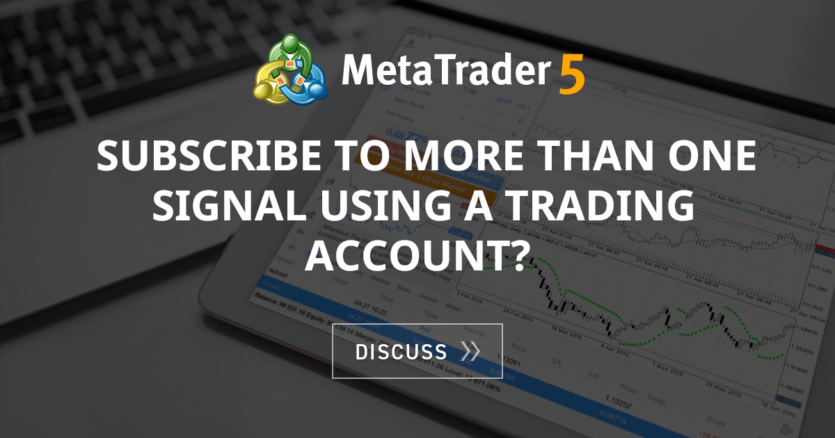 Subscribe to more than one signal using a trading account? - Trading Accounts - General - MQL5 ...