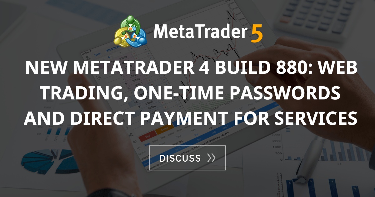 New MetaTrader 4 Build 880: Web Trading, One-Time Passwords and Direct Payment for Services ...