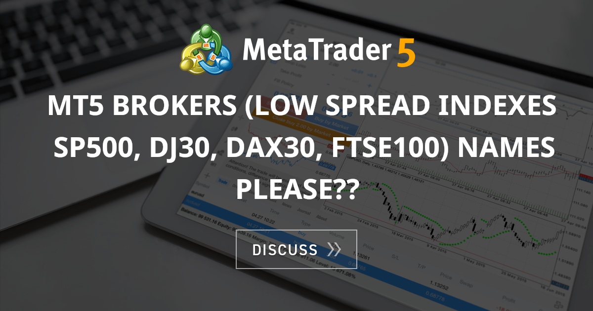 Mt5 Brokers Low Spread Indexes Sp500 Dj30 Dax30 Ftse100 Names Please Spreads General 