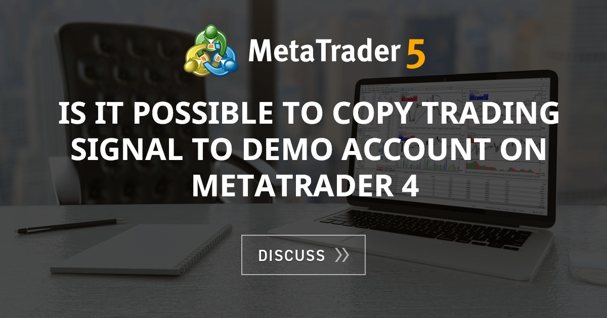 Is It Possible To Copy Trading Signal To Demo Account On Metatrader 4 Demo Trading Mql4 And