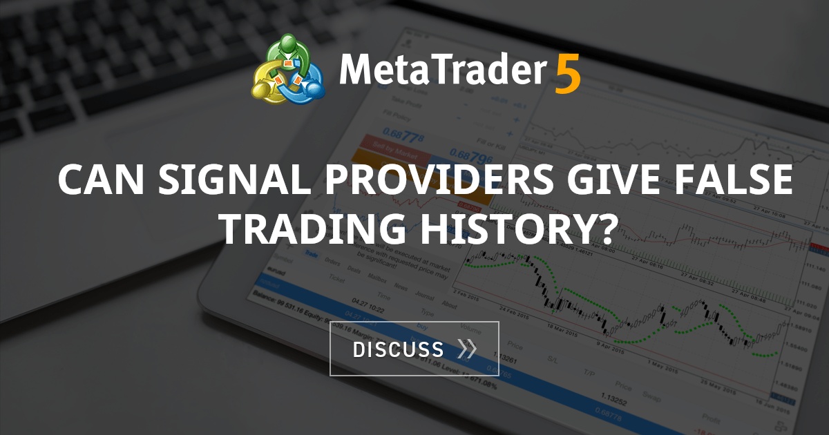 Can Signal Providers Give False Trading History Signals Providers General Mql5 