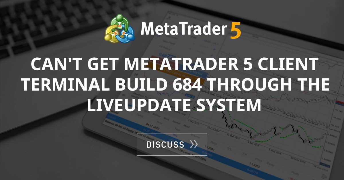 Cant Get Metatrader 5 Client Terminal Build 684 Through The Liveupdate System Metatrader 5