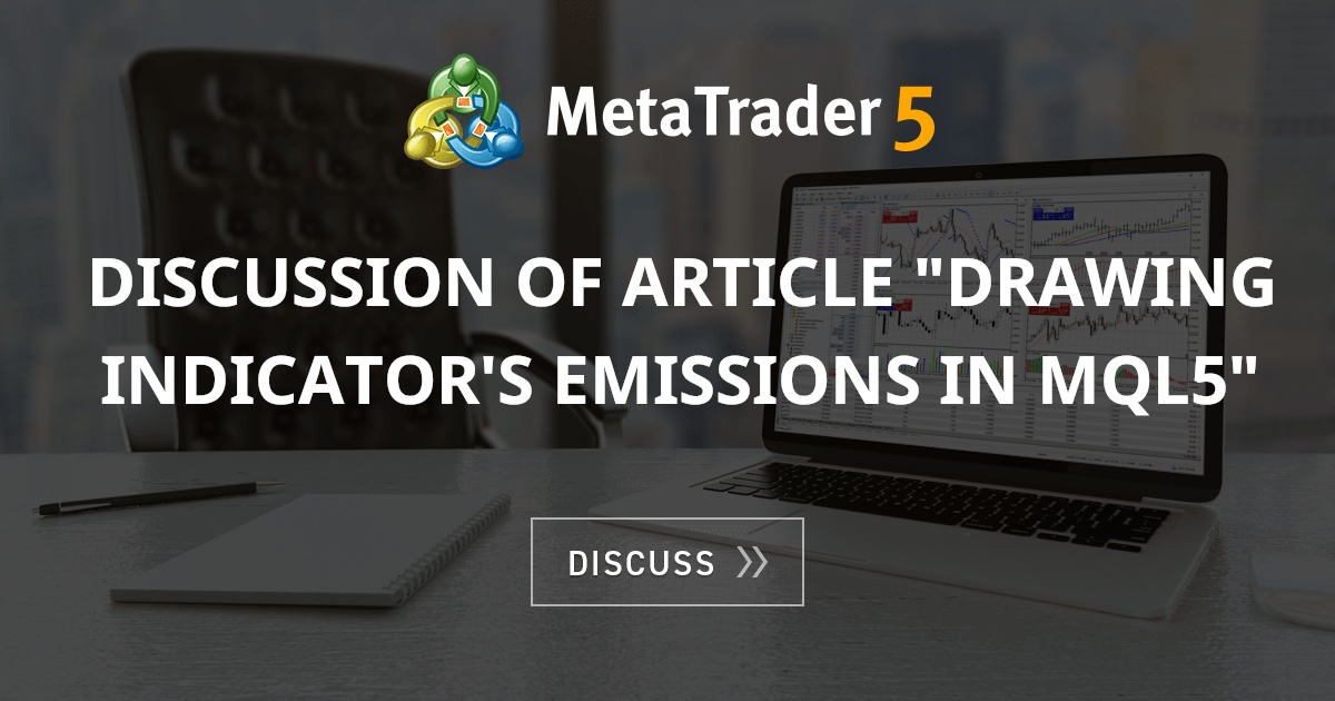 Discussion of article "Drawing Indicator's Emissions in MQL5" - Moving Average, MA - Articles ...