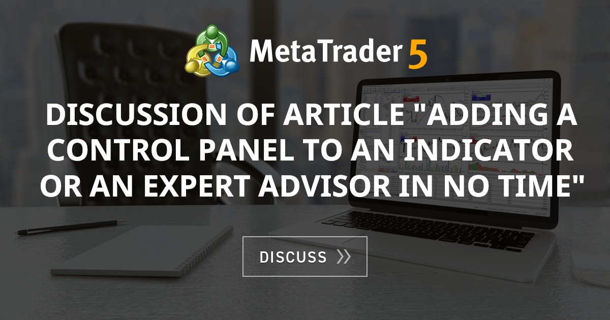 Discussion of article "Adding a control panel to an indicator or an Expert Advisor in no time ...
