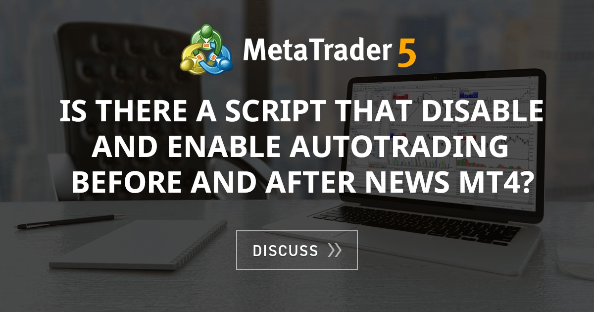 Is There A Script That Disable And Enable Autotrading Before And After News Mt4 Mt4 General 6949
