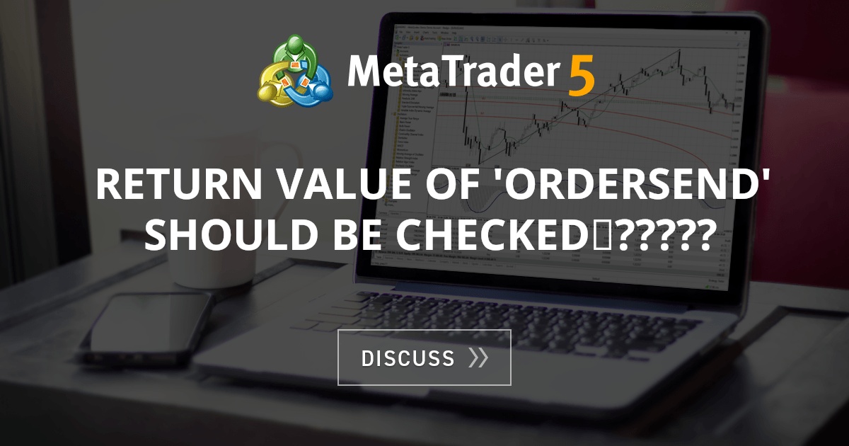 return value of 'OrderSend' should be checked ????? - Trading Positions - Trading Systems - MQL5 ...
