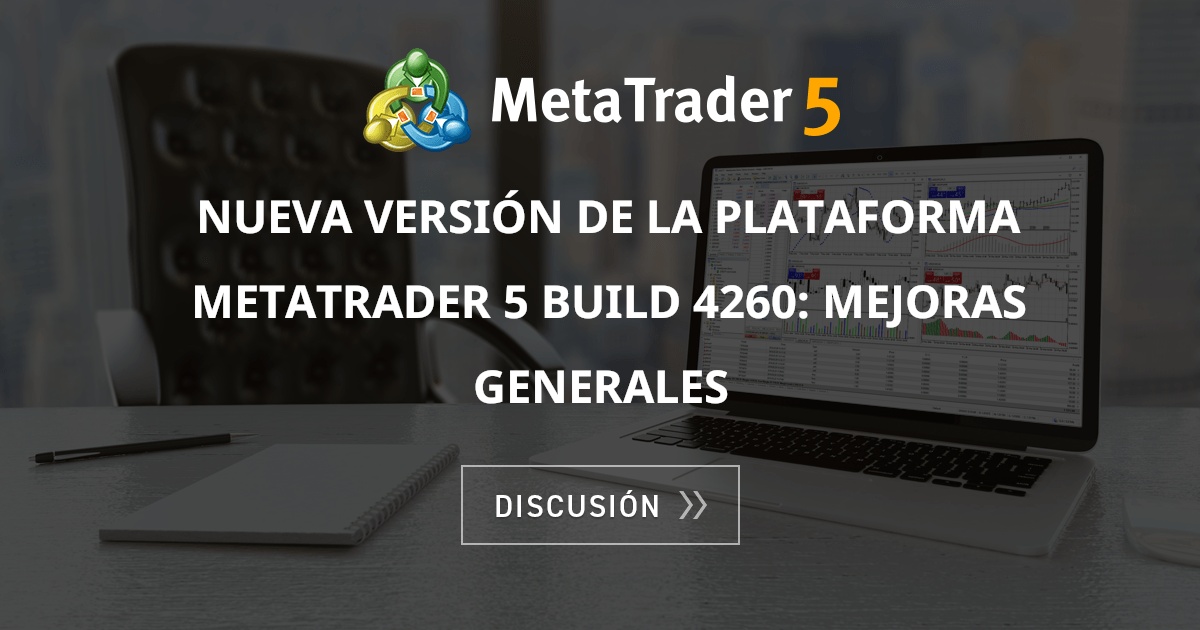 Nueva versión de la plataforma MetaTrader 5 build 4260: mejoras generales - Discusión general ...