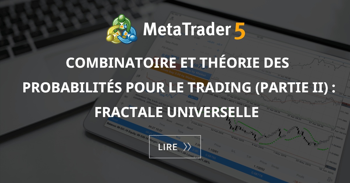 Combinatoire et théorie des probabilités pour le trading (Partie II) : Fractale universelle ...