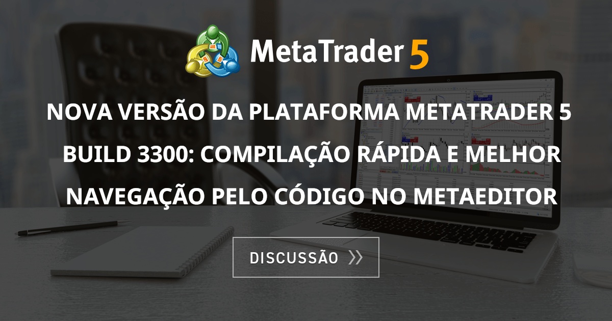 Nova versão da plataforma MetaTrader 5 build 3300: Compilação rápida e ...
