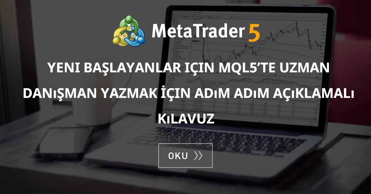 Yeni Başlayanlar için MQL5’te Uzman Danışman Yazmak İçin Adım Adım ...