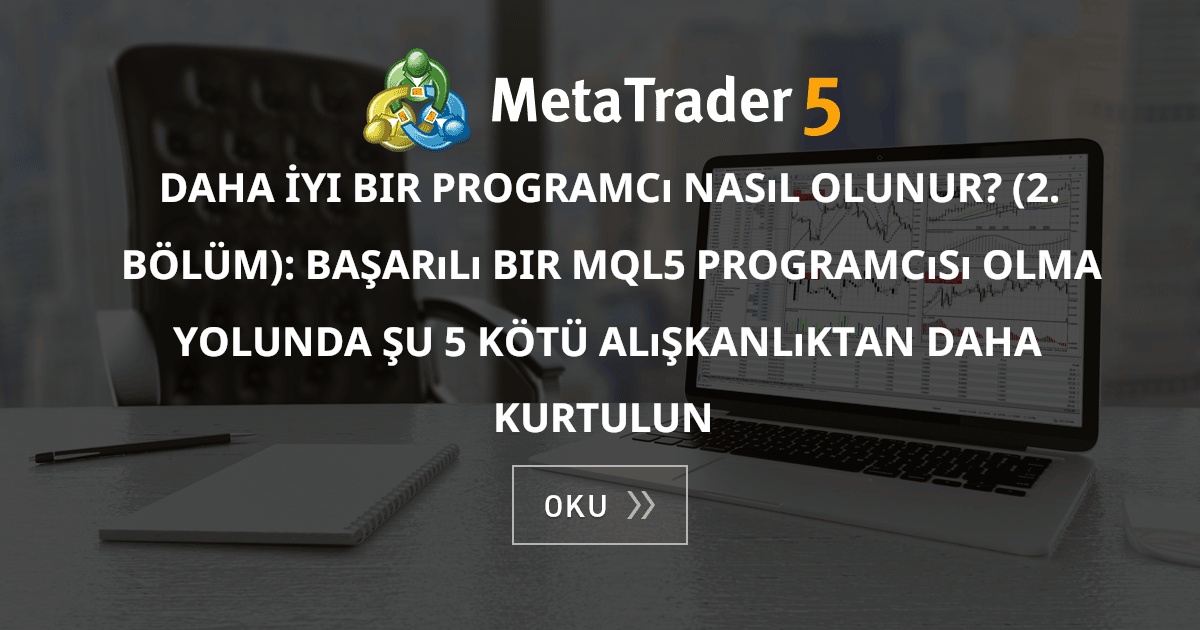 Daha İyi Bir Programcı Nasıl Olunur? (2. Bölüm): Başarılı bir MQL5 ...