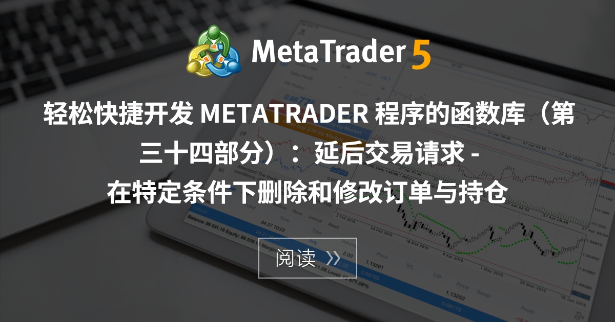 轻松快捷开发 Metatrader 程序的函数库（第 三十四部分）：延后交易请求 在特定条件下删除和修改订单与持仓 Mql5文章
