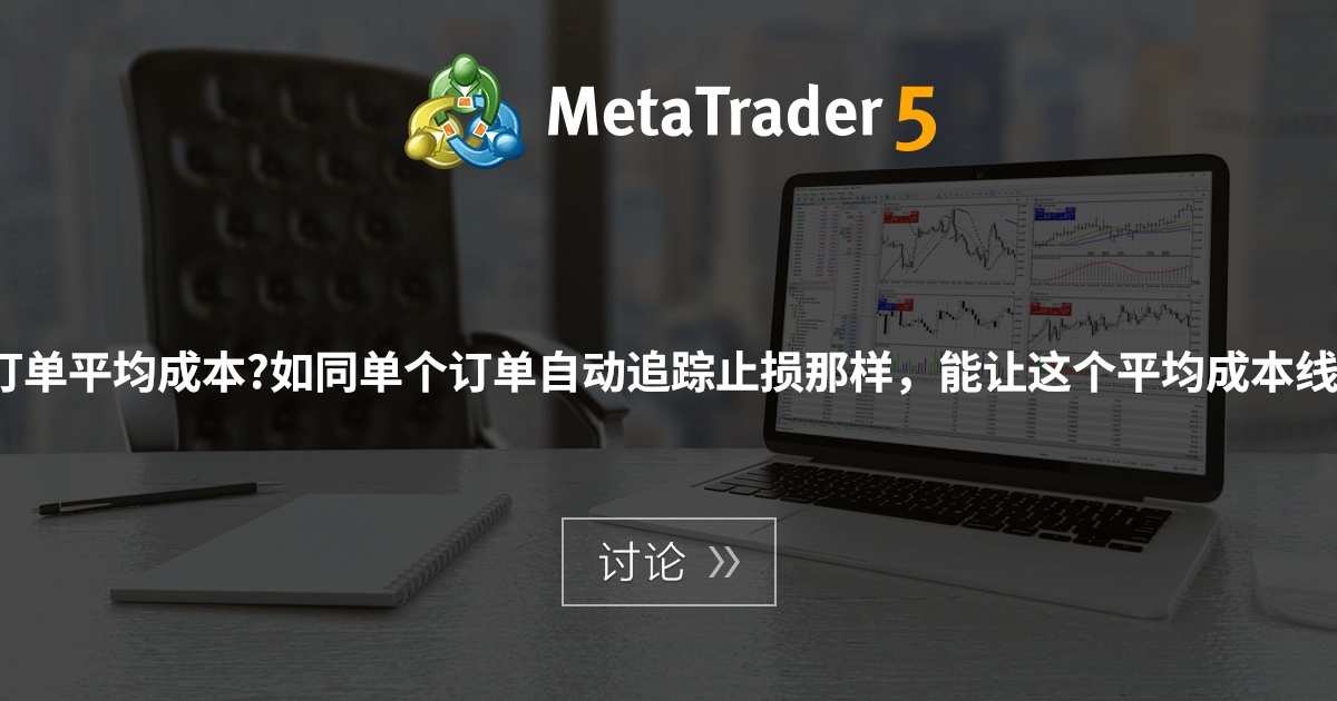 求助大神如何表达多订单平均成本如同单个订单自动追踪止损那样，能让这个平均成本线实现自动追踪止损吗？ Ea和自动交易 Mql5 算法交易论坛