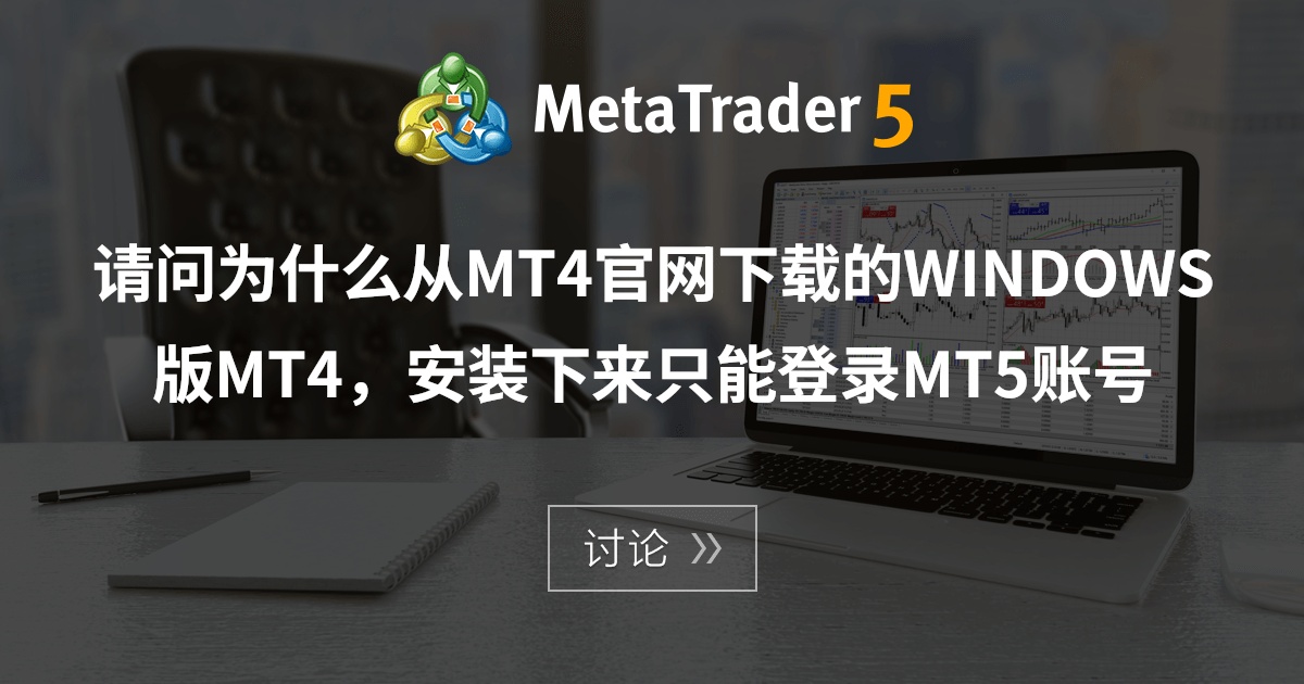 请问为什么从mt4官网下载的windows 版mt4，安装下来只能登录mt5账号 一般 Mql5 算法交易论坛